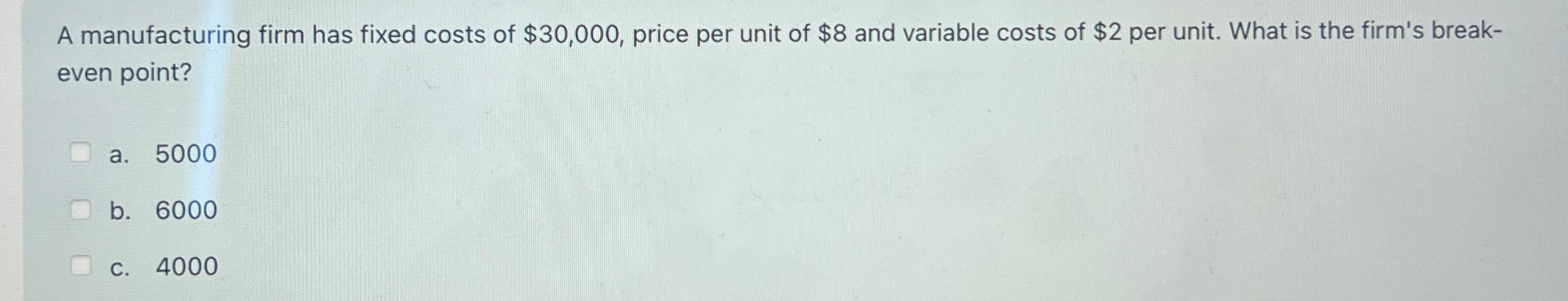 Solved A manufacturing firm has fixed costs of $30,000, | Chegg.com