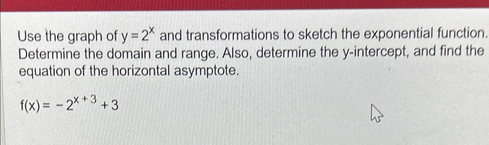 Solved Use the graph of y=2x ﻿and transformations to sketch | Chegg.com