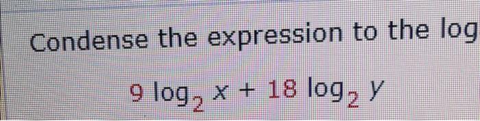 Solved Condense the expression to the log 9log2x+18log2y | Chegg.com