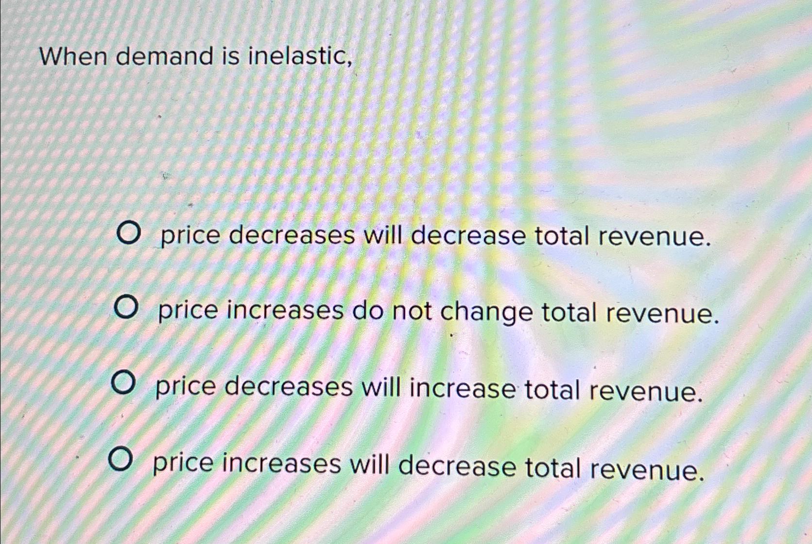 Solved When demand is inelastic,price decreases will | Chegg.com