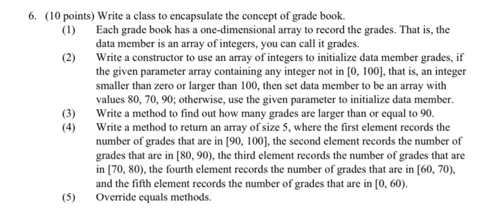 Solved 6. (10 points) Write a class to encapsulate the | Chegg.com Solved 6. (10 points) Write a class to encapsulate the | Chegg.com
