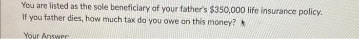 Solved You are listed as the sole beneficiary of your | Chegg.com