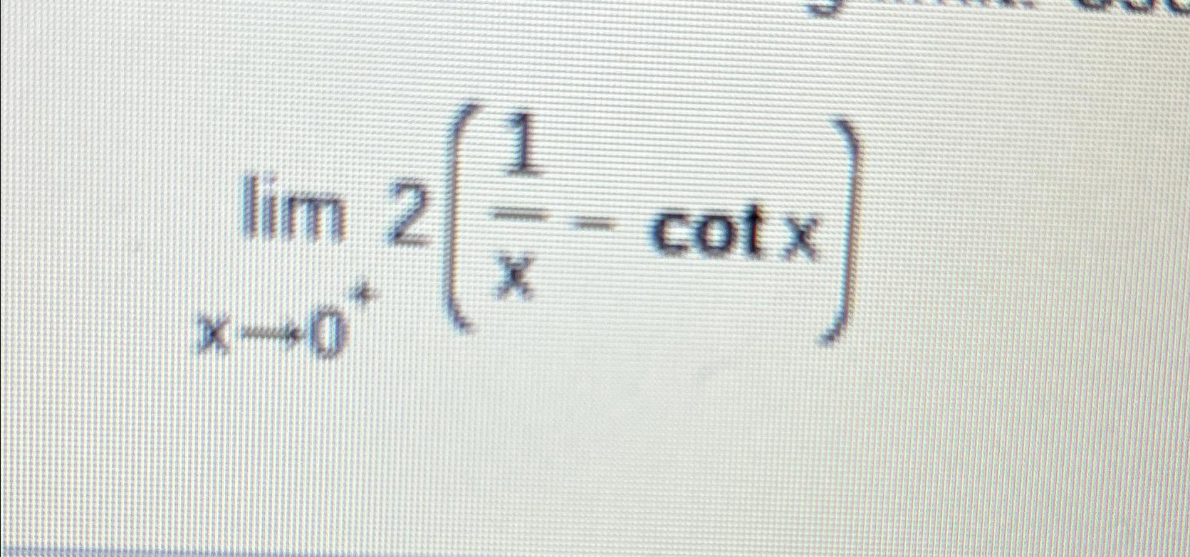 Solved limx→0+2(1x-cotx) | Chegg.com