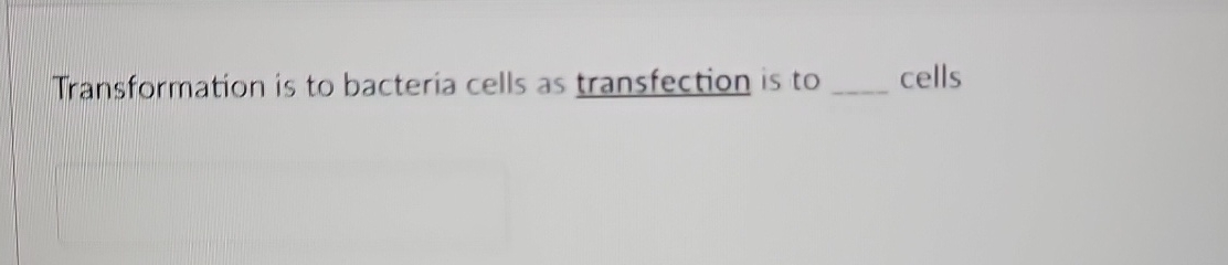 Solved Transformation is to bacteria cells as transfection | Chegg.com