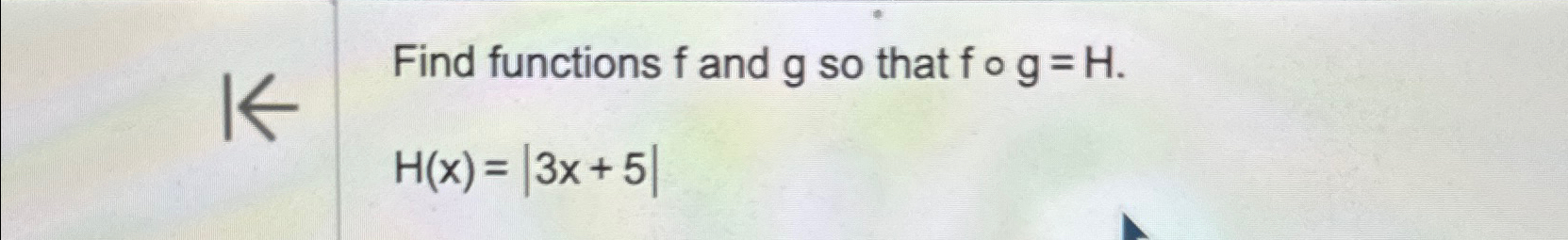 Solved Find functions f ﻿and g ﻿so that f@g=H.H(x)=|3x+5| | Chegg.com