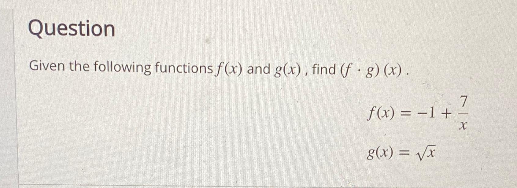Solved QuestionGiven the following functions f(x) ﻿and g(x), | Chegg.com