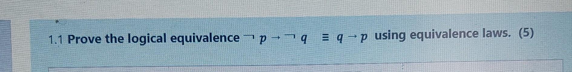 Solved 1.1 Prove the logical equivalence ¬p→¬q≡q→p using | Chegg.com
