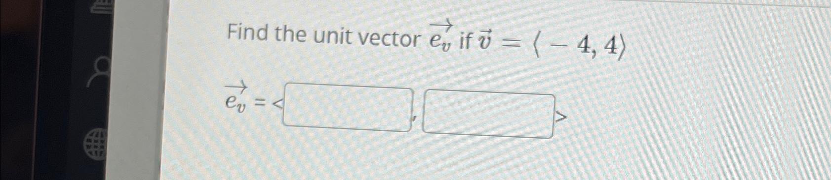 Solved Find the unit vector vec(ev) ﻿if | Chegg.com