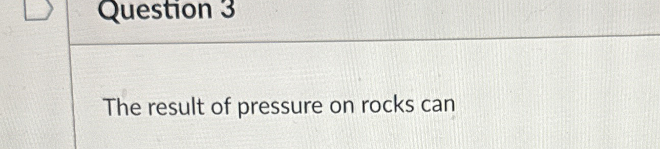 Solved Question 3The result of pressure on rocks can | Chegg.com