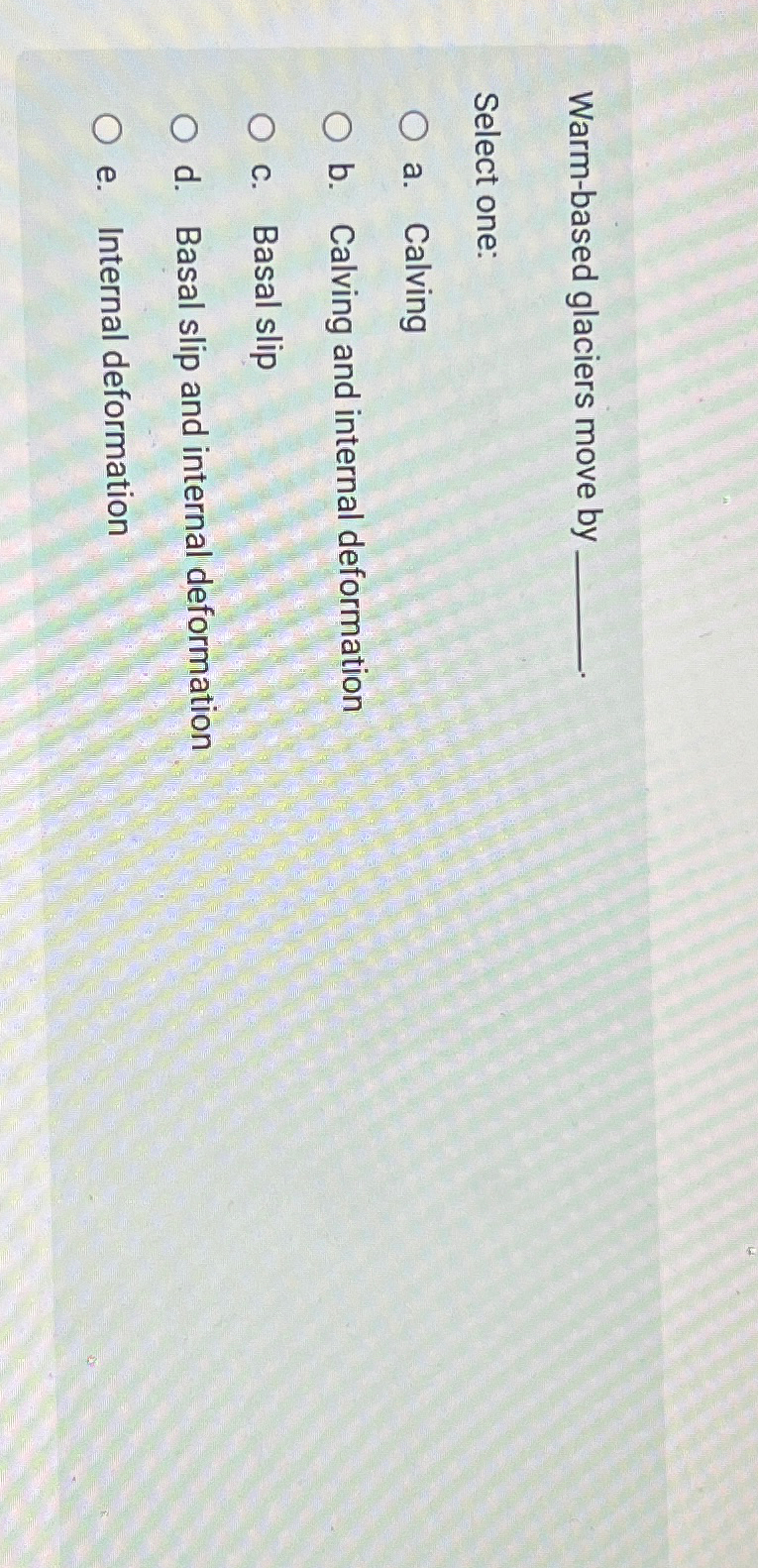 Solved Warm-based glaciers move bySelect one:a. ﻿Calvingb. | Chegg.com