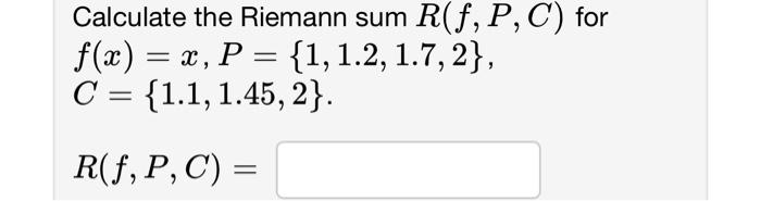 Solved calculate the Riemann sum R(f,P,C) for the given | Chegg.com