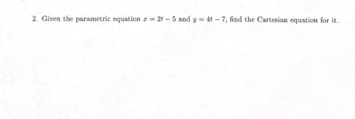 Solved 2. Given the parametric equation x=2t−5 and y=4t−7, | Chegg.com