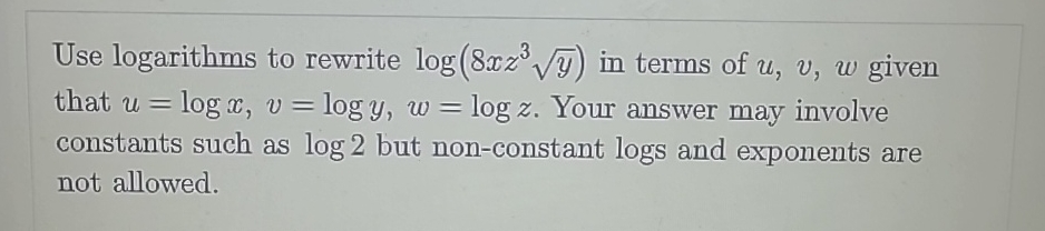 Solved Use logarithms to rewrite log(8xz3y2) ﻿in terms of | Chegg.com