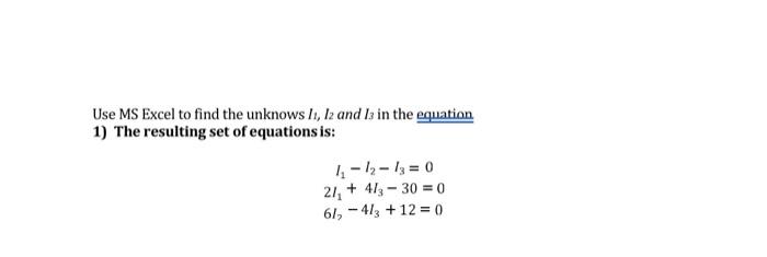 Use MS Excel to find the unknows I1,I2 and l3 in the | Chegg.com Use MS Excel to find the unknows I1,I2 and l3 in the | Chegg.com