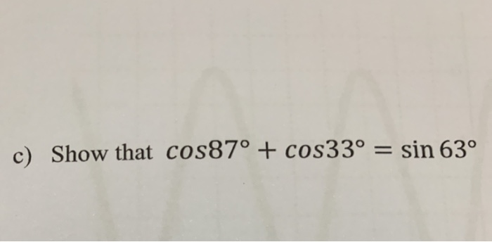 Solved c) Show that cos87° + cos33° = sin 63° | Chegg.com