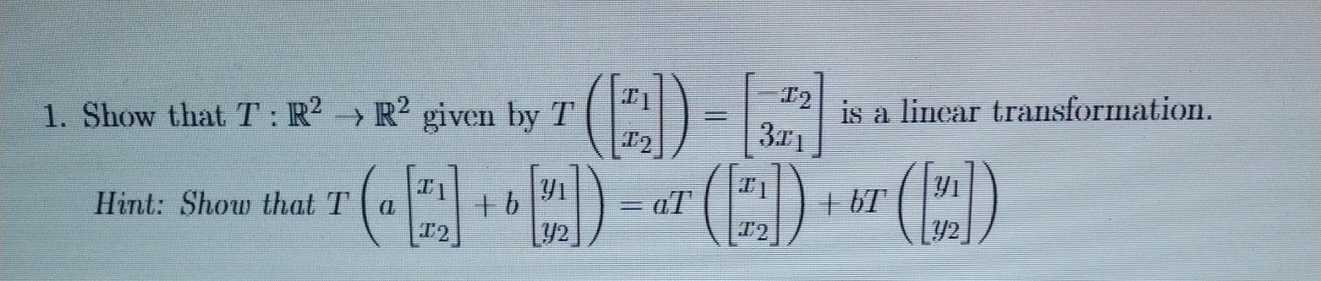 Solved Show that T:R2→R2 given by T([x1x2])=[−x23x1] is a | Chegg.com