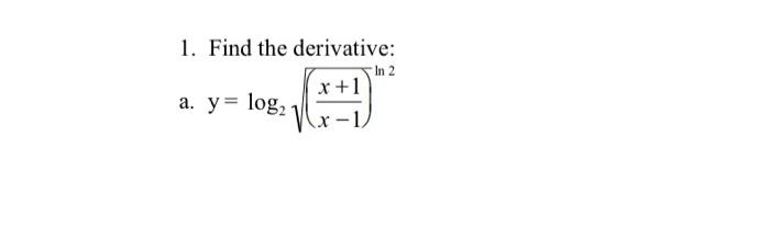 Solved 1. Find the derivative: In 2 x +1 a. y= log2 X- | Chegg.com