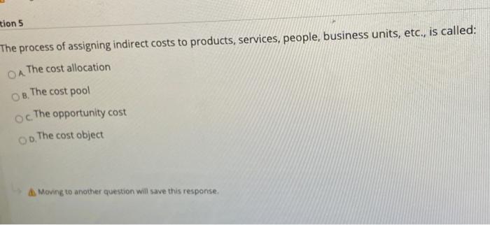 Solved tion 5 The process of assigning indirect costs to | Chegg.com
