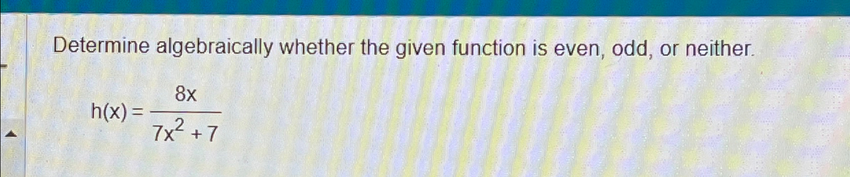 Solved Determine algebraically whether the given function is | Chegg.com Solved Determine algebraically whether the given function is | Chegg.com