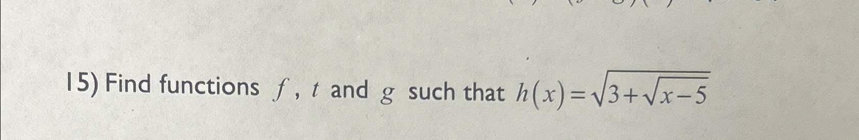 Solved Find functions f,t ﻿and g ﻿such that h(x)=3+x-522 | Chegg.com