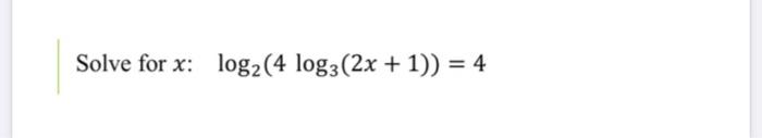 Solved Solve for x: log2(4 log3(2x + 1)) = 4 | Chegg.com