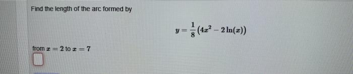 Solved Find the length of the arc formed by y=81(4x2−2ln(x)) | Chegg.com