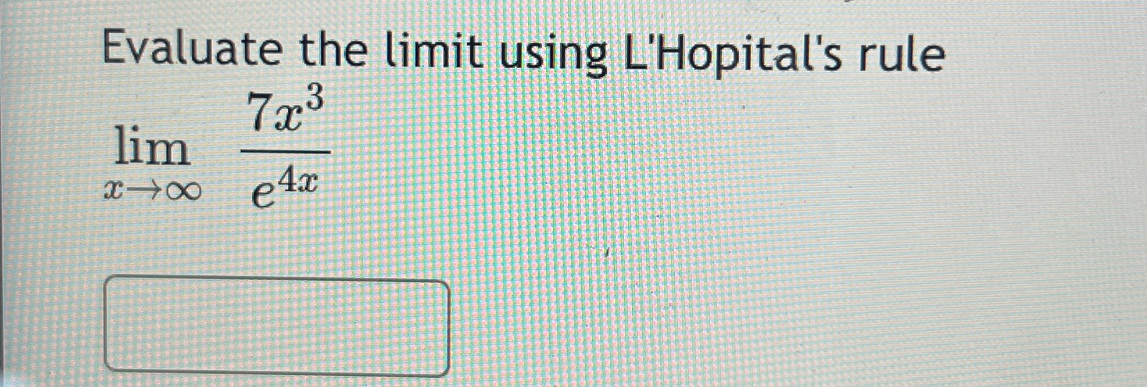 Solved Evaluate the limit using L'Hopital's rulelimx→∞7x3e4x | Chegg.com