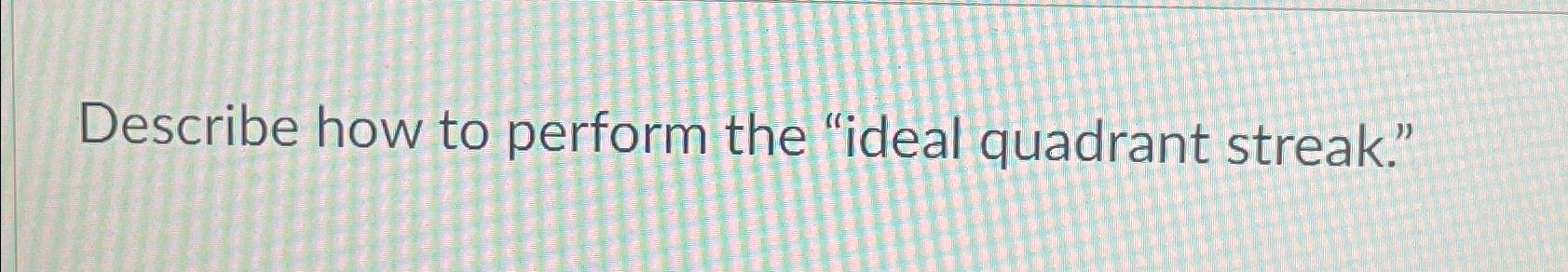 Solved Describe how to perform the "ideal quadrant streak." | Chegg.com