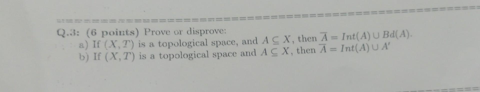 Solved Q.3: (6 points) Prove or disprove: a) If (X,T) is a | Chegg.com