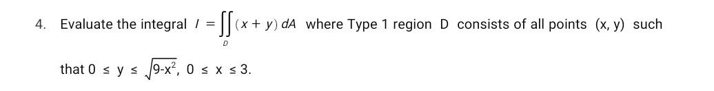 Solved 4. Evaluate the integral I=∬D(x+y)dA where Type 1 | Chegg.com