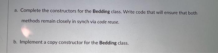 Solved a. Complete the constructors for the Bedding class. | Chegg.com