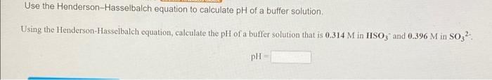 Solved Use the Henderson-Hasselbalch equation to calculate | Chegg.com