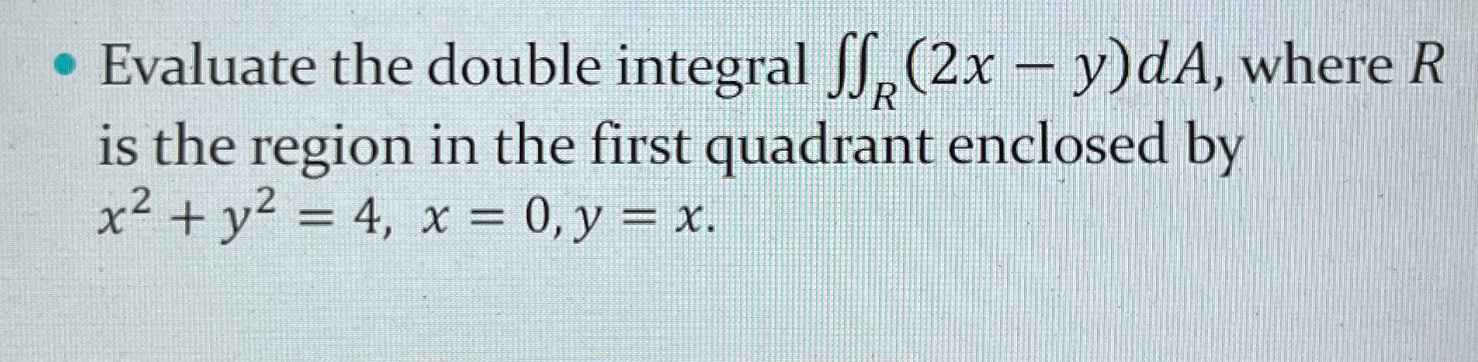 Solved Evaluate the double integral ∬R(2x-y)dA, ﻿where R ﻿is | Chegg.com