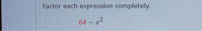 Solved Factor each expression completely. 64−x2 | Chegg.com