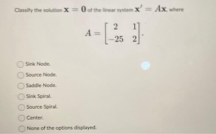 Classify the solution x=0 of the linear system x′=Ax, | Chegg.com