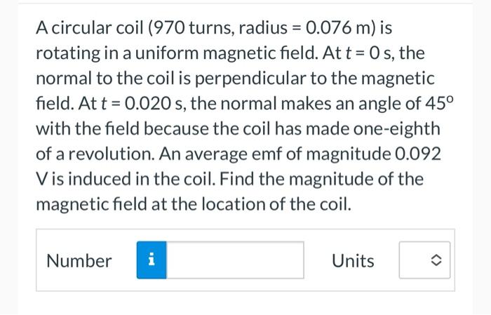 Solved A circular coil ( 970 turns, radius =0.076 m ) is | Chegg.com