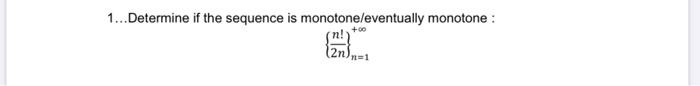Solved 1... Determine if the sequence is monotone/eventually | Chegg.com
