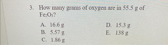 Solved 3. How many grams of oxygen are in 55.5 g of Fe2O3 ? | Chegg.com