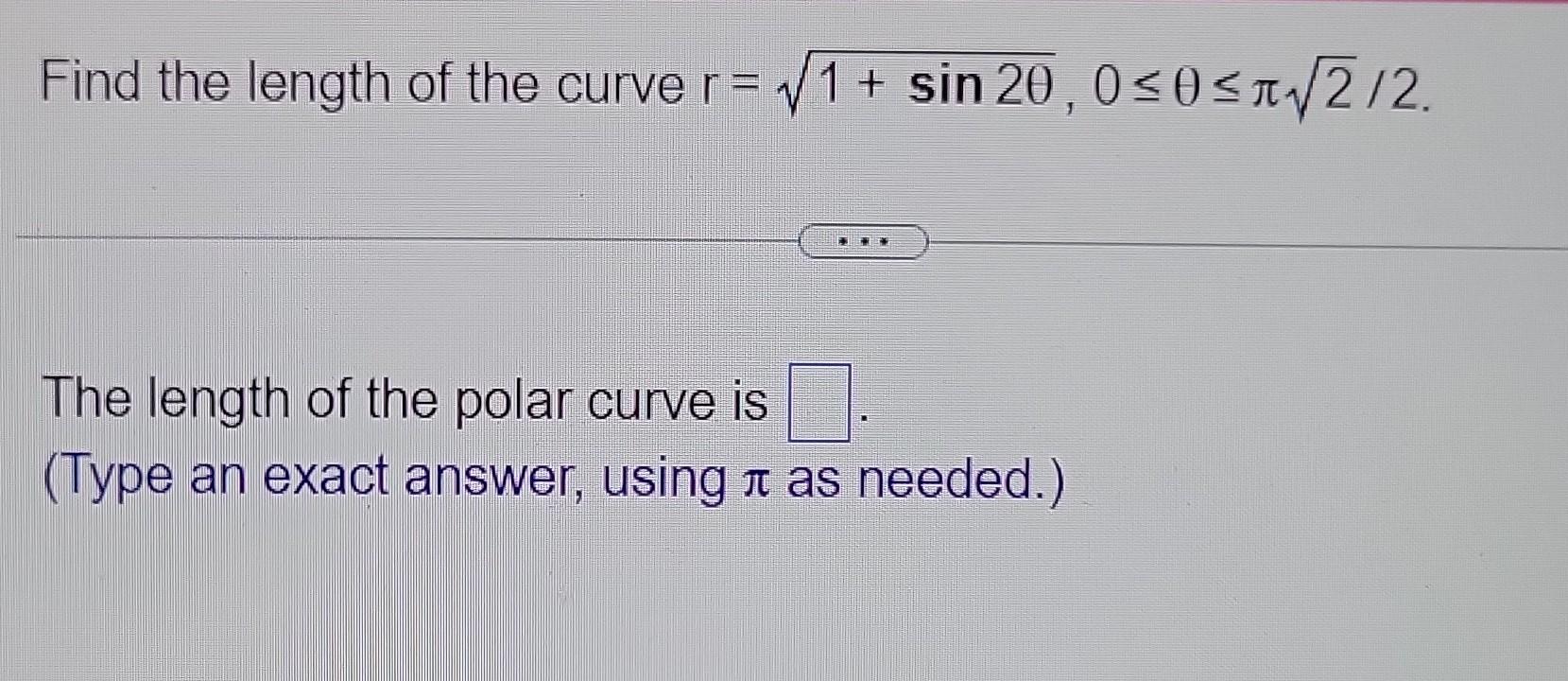 Solved Find the length of the curve r=1+sin2θ,0≤θ≤π2/2. The | Chegg.com