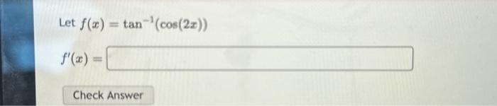 Solved Let f(x)=tan−1(cos(2x)) f′(x)= | Chegg.com
