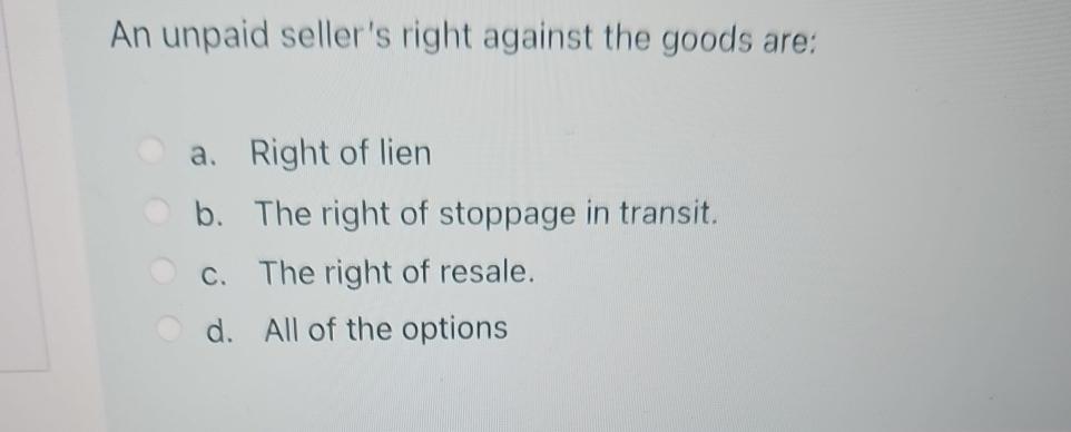 Solved An unpaid seller's right against the goods are:a. | Chegg.com