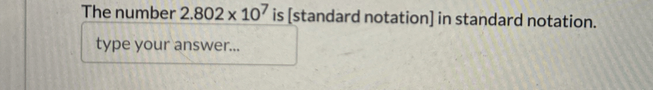 Solved The number 2.802×107 ﻿is Istandard notation] ﻿in | Chegg.com