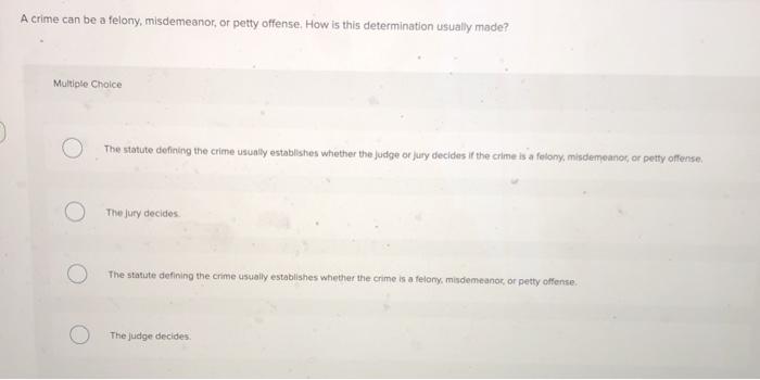 Solved A crime can be a felony, misdemeanor, or petty | Chegg.com