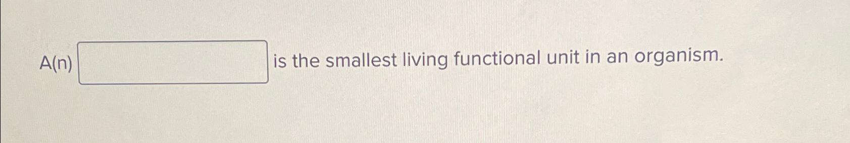 Solved A(n) ﻿is the smallest living functional unit in an | Chegg.com