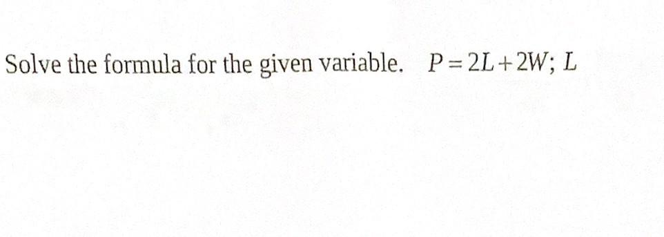 Solved Solve the formula for the given variable. P=2L+2W;L | Chegg.com