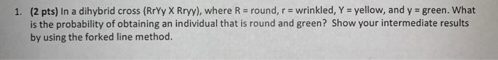 Solved 1. (2 pts) In a dihybrid cross (RrYy X Rryy), where | Chegg.com