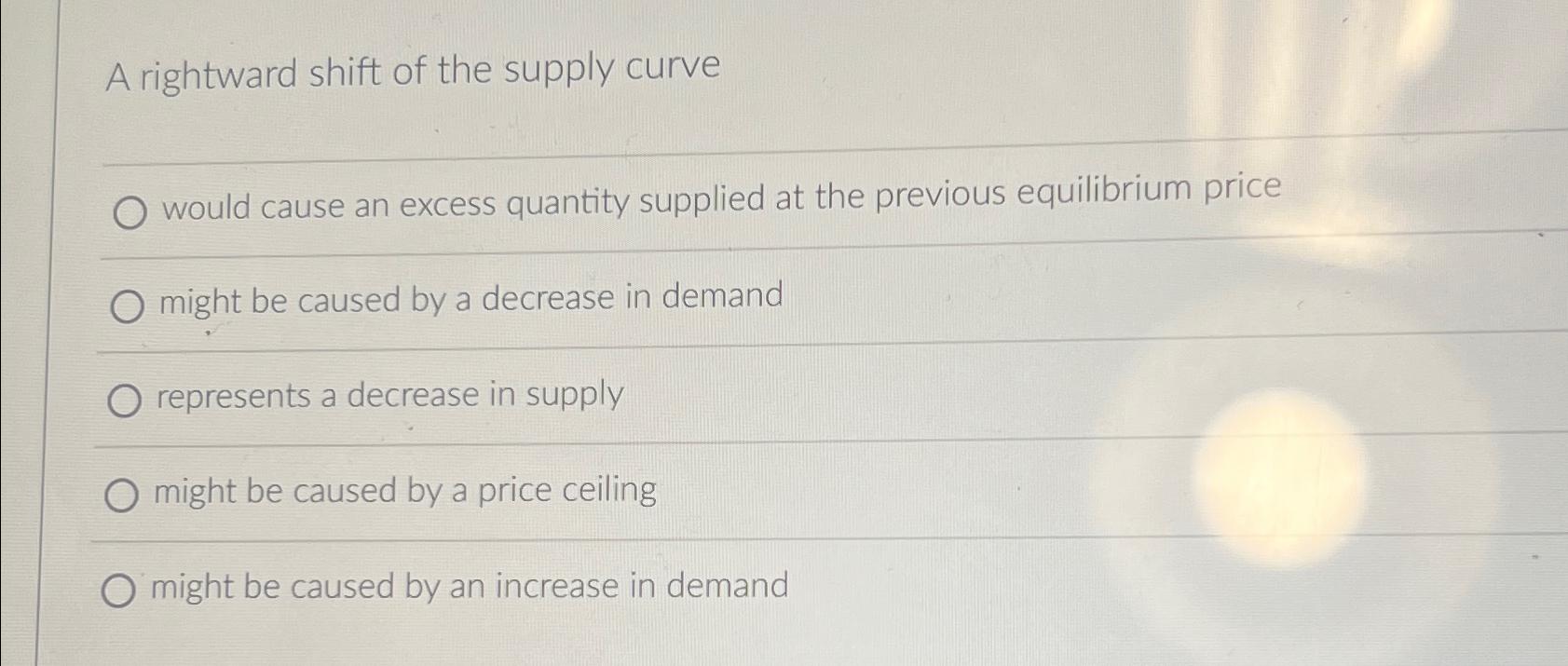 Solved A rightward shift of the supply curvewould cause an | Chegg.com