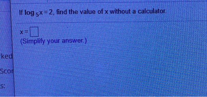 Solved If log 5x=2, find the value of x without a | Chegg.com