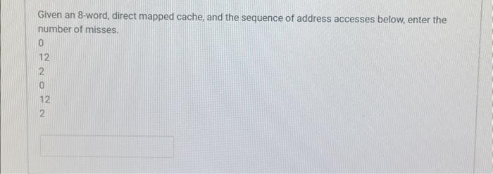 Solved Given an 8-word, direct mapped cache, and the | Chegg.com