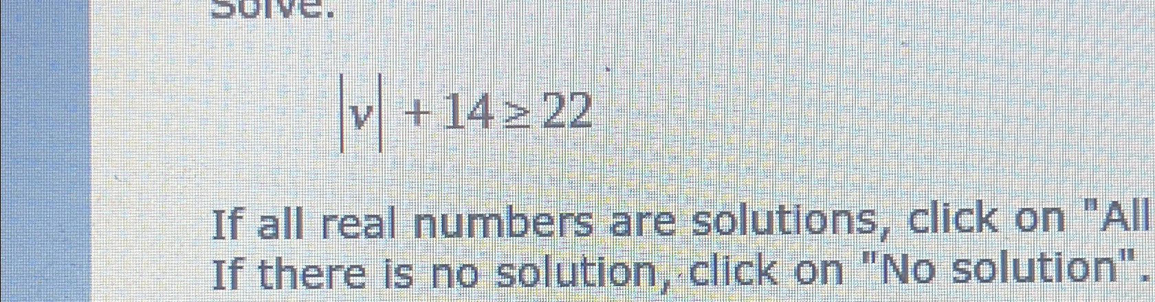 Solved |v|+14≥22If all real numbers are solutions, click on | Chegg.com
